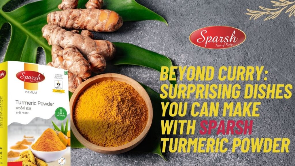 Surprising Dishes You Can Make with Sparsh Turmeric Powder
