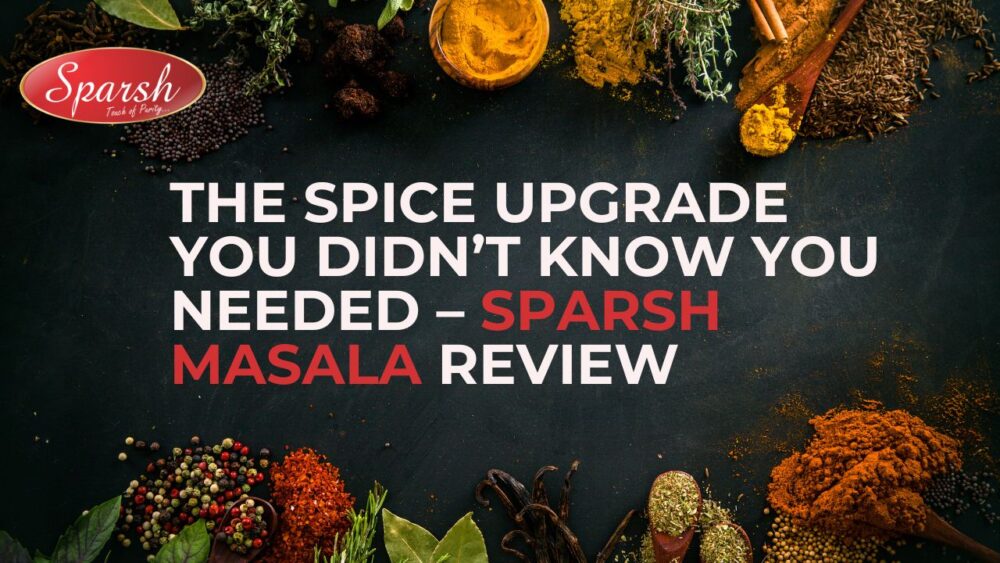 Sparsh Masala Review: The Spice Upgrade You Need