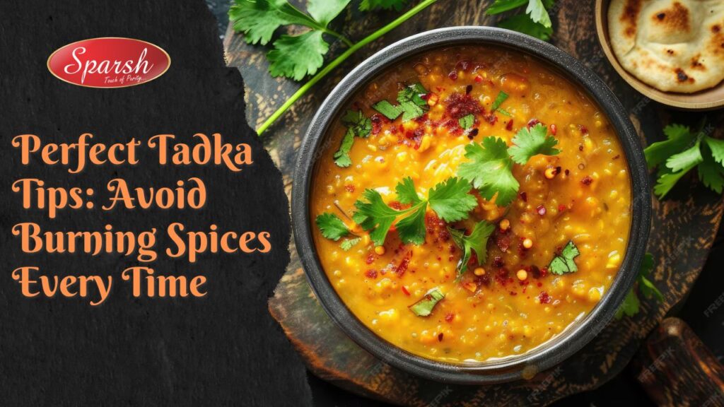 Perfect Tadka Tips: Avoid Burning Spices Every Time